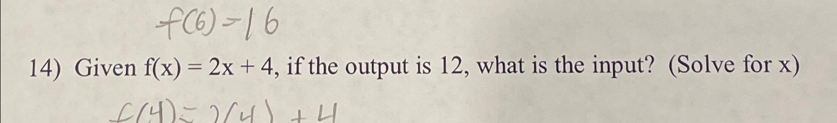 Solved f(6)=16Given f(x)=2x+4, ﻿if the output is 12 , ﻿what | Chegg.com