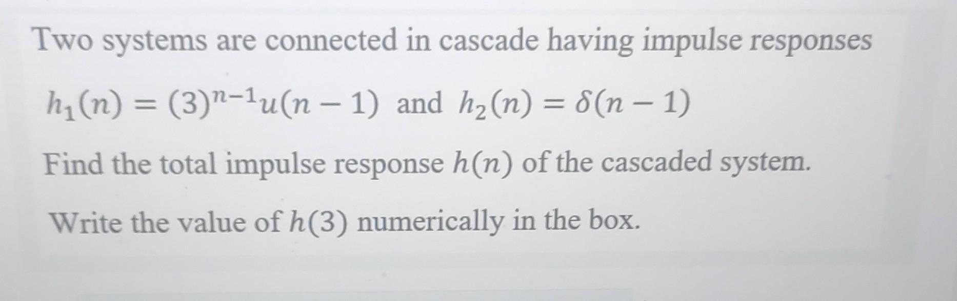 Solved Two systems are connected in cascade having impulse | Chegg.com