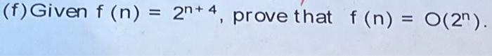 Solved (f) Given f(n)=2n+4, prove that f(n)=O(2n) | Chegg.com