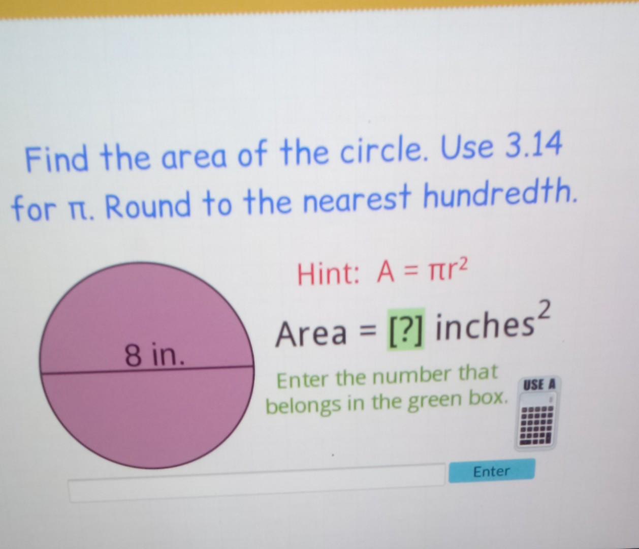 Solved Find the area of the circle. Use 3.14 for π. Round to | Chegg.com
