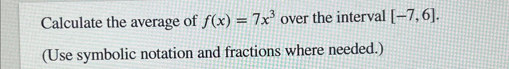 Solved Calculate the average of f(x)=7x3 ﻿over the interval | Chegg.com