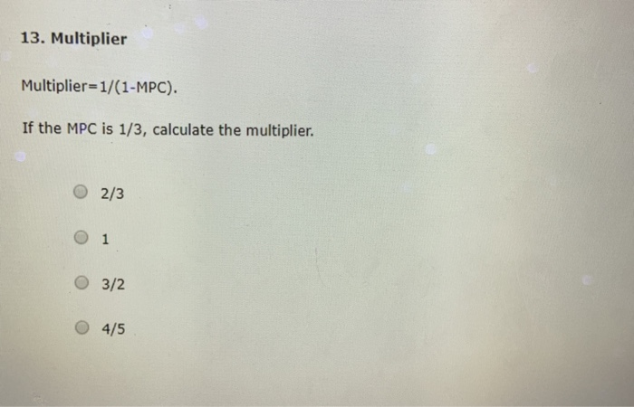 Solved 13. Multiplier Multiplier=1/(1-MPC). If the MPC is | Chegg.com