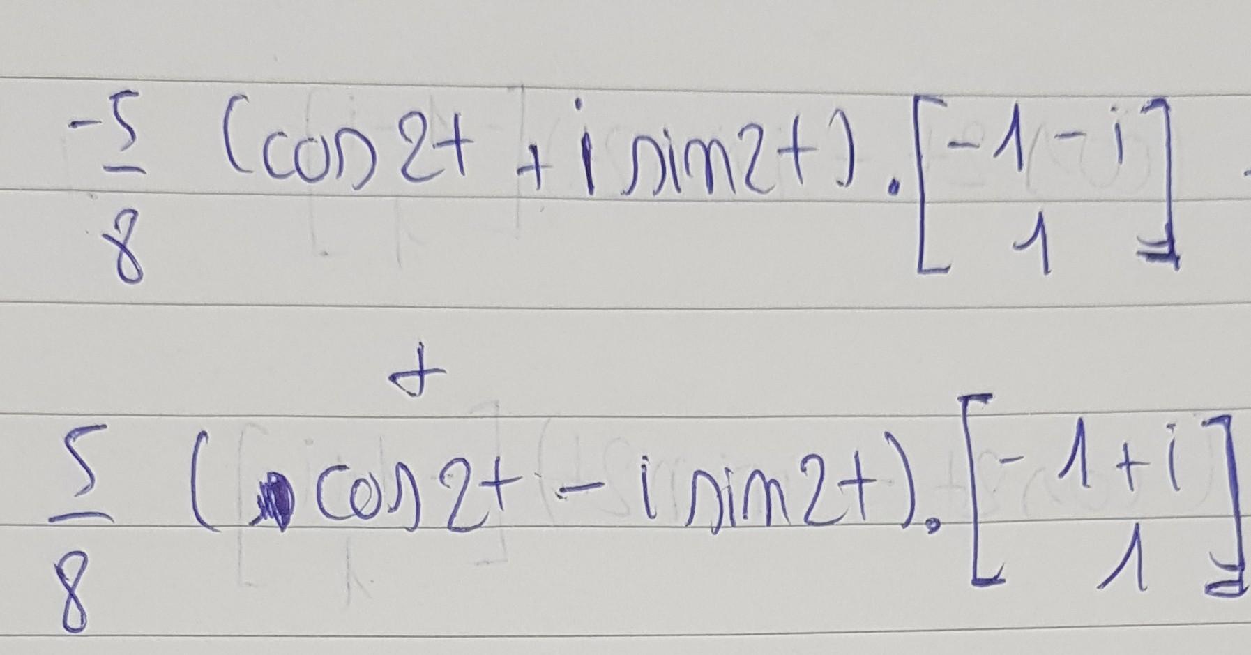Solved 8−5(cos2t+isin2t)⋅[−1−i1] 85(cos2t−isin2t)⋅[−1+i1] | Chegg.com