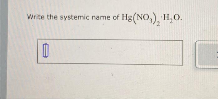 Solved Write the systemic name of Hg(NO3), H₂O. 0 | Chegg.com
