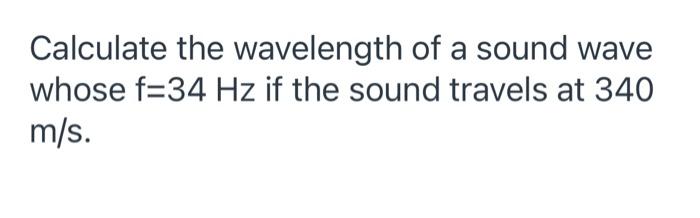 Solved Calculate the wavelength of a sound wave whose f=34 | Chegg.com