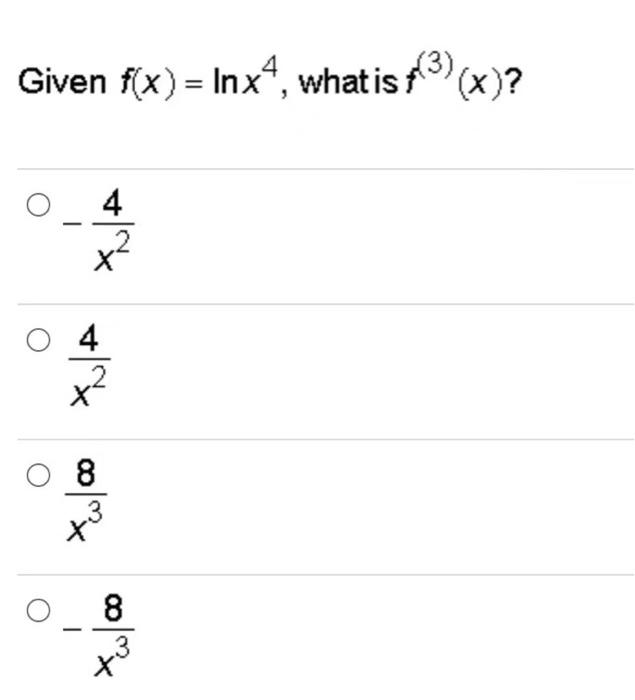 Solved Given f(x)=lnx4, what is f(3)(x)? −x24x24x38−x38 | Chegg.com