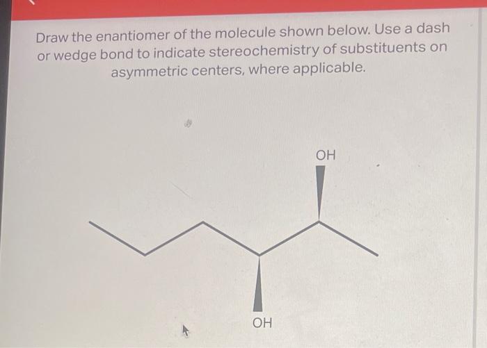 Solved Draw the enantiomer of the molecule shown below. Use | Chegg.com