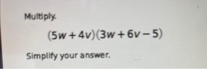 Solved Multiply. (5w+4v)(3w+6v−5) Simplify your answer. | Chegg.com