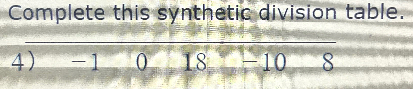 Solved Complete this synthetic division table.-1,0,18,-10,8 | Chegg.com