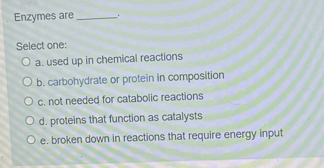 Solved Enzymes areSelect one:a. ﻿used up in chemical | Chegg.com