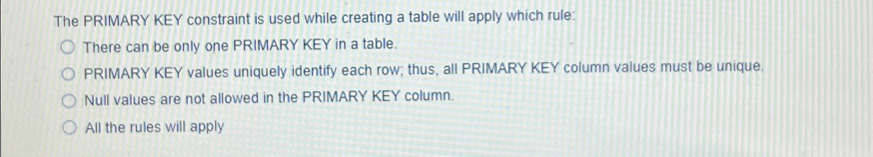 Solved The PRIMARY KEY constraint is used while creating a | Chegg.com