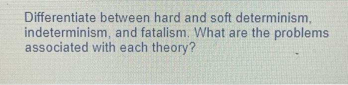 Differentiate between hard and soft determinism. | Chegg.com