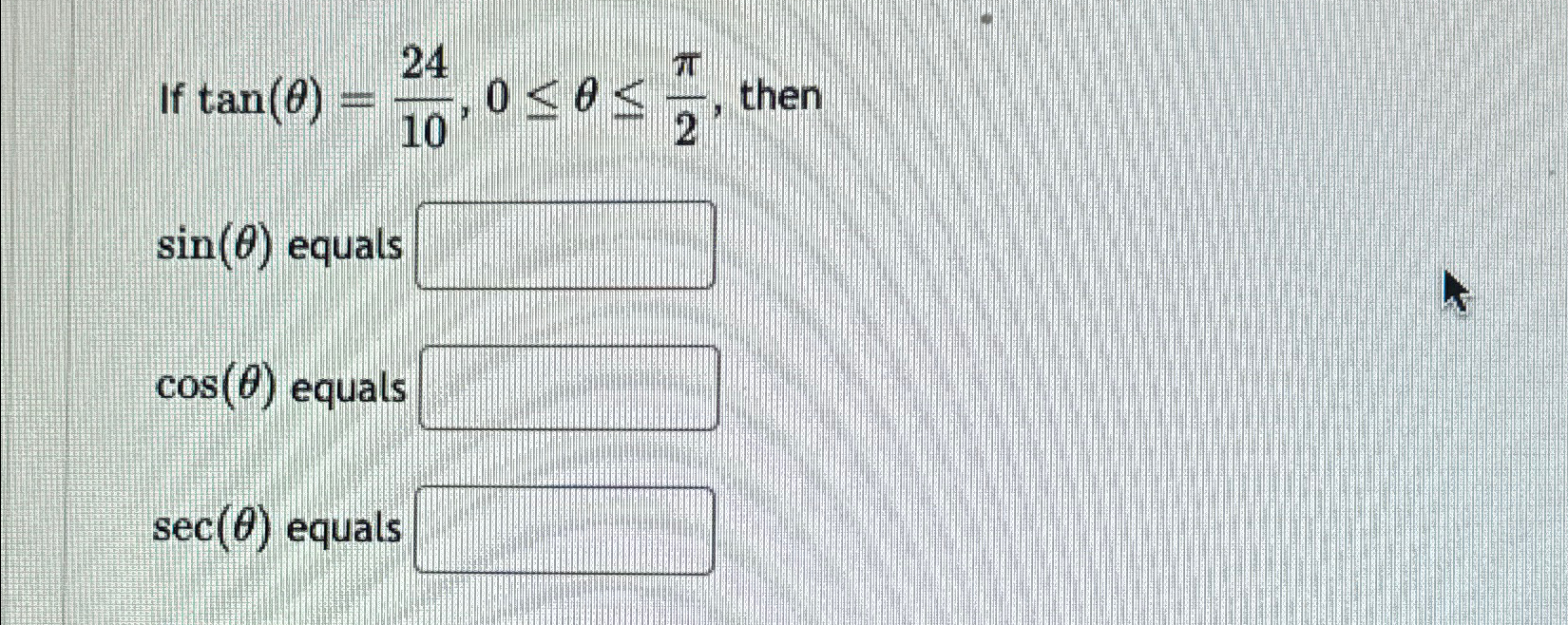 Solved If tan(θ)=2410,0≤θ≤π2, ﻿then sin(θ) ﻿equals cos(θ) | Chegg.com