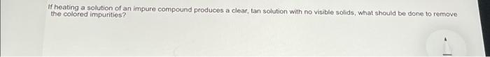 Solved If heating a solution of an impure compound produces | Chegg.com