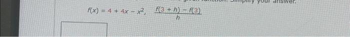 Solved f(x)=4+4x−x2,hf(3+h)−f(3) | Chegg.com