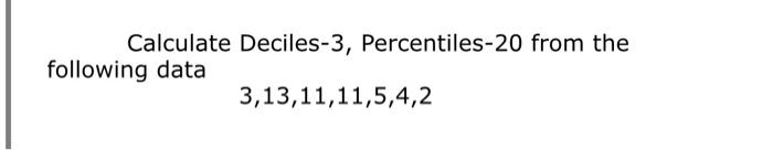 Solved Calculate Deciles-3, Percentiles-20 from the | Chegg.com