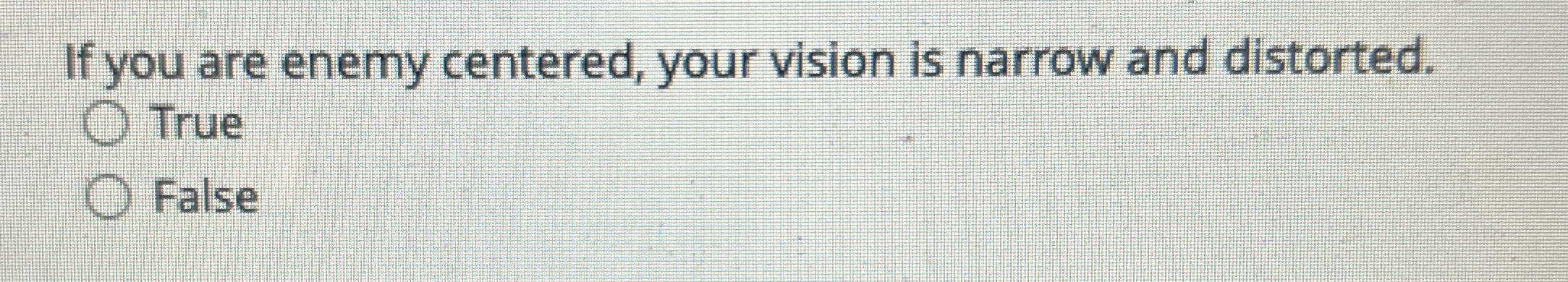 Solved If you are enemy centered, your vision is narrow and | Chegg.com