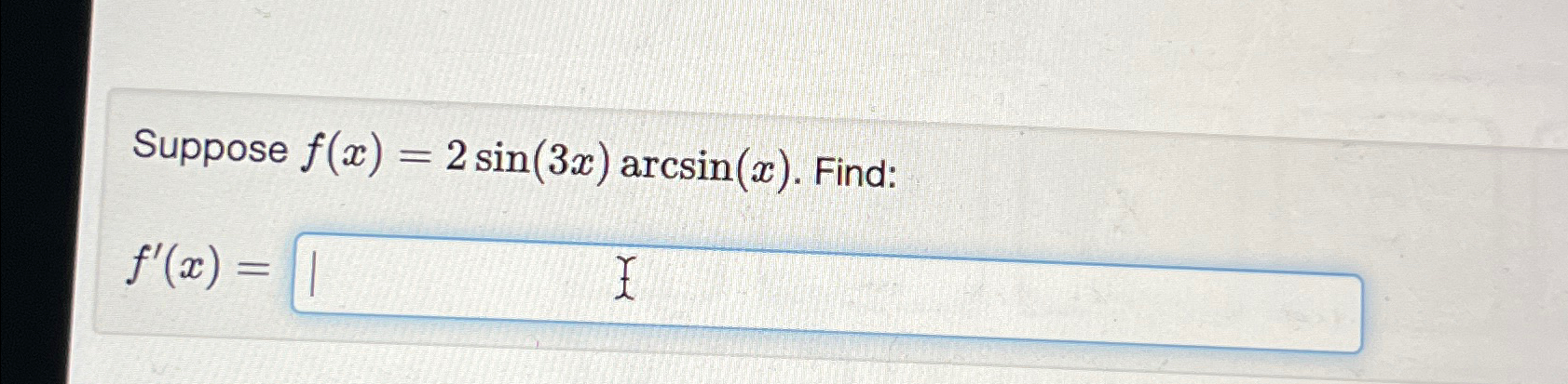 Solved Suppose f(x)=2sin(3x)arcsin(x). ﻿Find:f'(x)= | Chegg.com