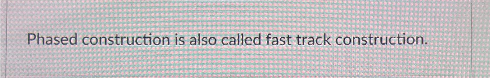 Solved Phased construction is also called fast track | Chegg.com