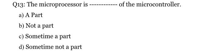 Solved Q13: The microprocessor is of the microcontroller. a) | Chegg.com