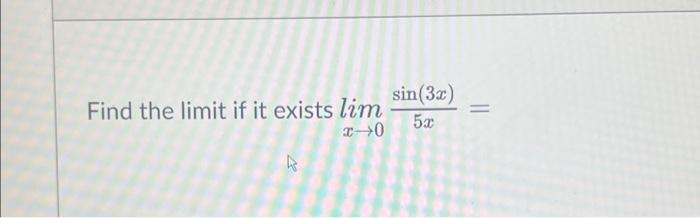 Solved Find the limit if it exists lim x →0 k sin (3x) 5x | Chegg.com