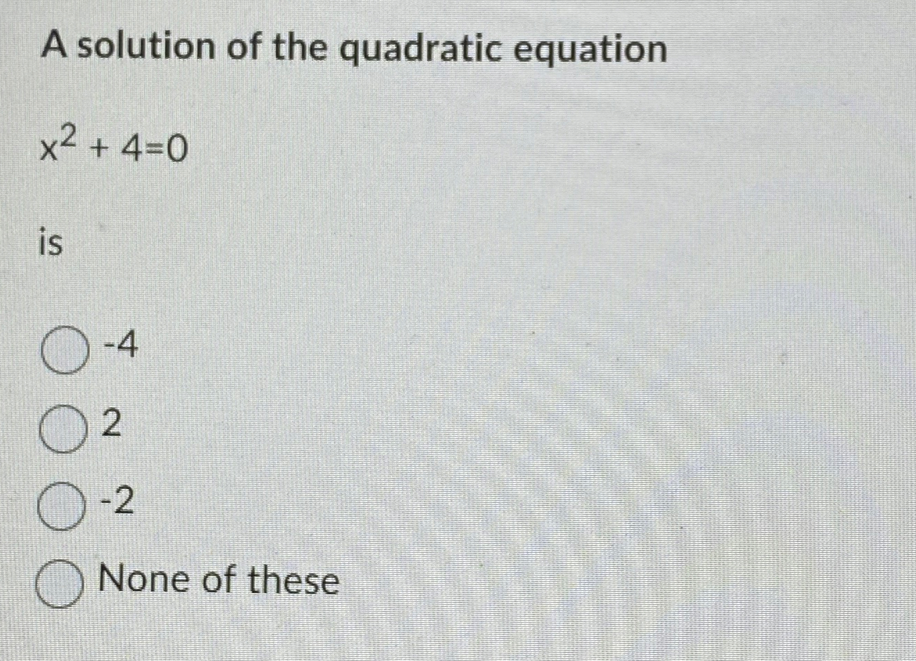 Solved A solution of the quadratic equationx2+4=0is-42-2None | Chegg.com