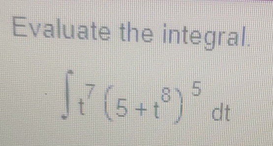 Solved Evaluate the integral.∫﻿﻿t7(5+t8)5dt | Chegg.com
