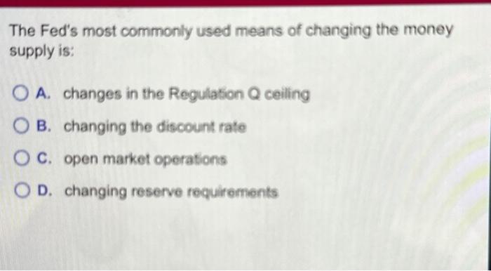 Solved The Fed's most commonly used means of changing the | Chegg.com