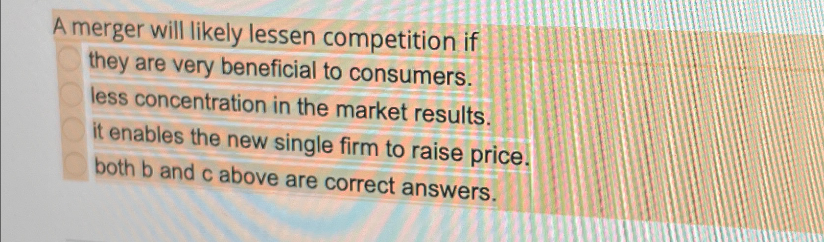 Solved A merger will likely lessen competition if they are | Chegg.com