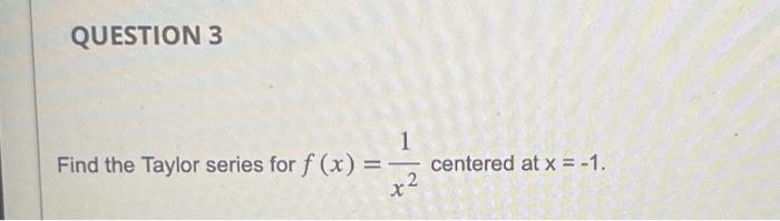 Solved Find The Taylor Series For Fxx21 Centered At X−1 
