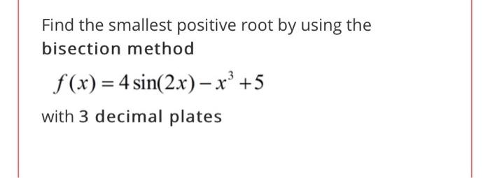 Solved Find the smallest positive root by using the | Chegg.com