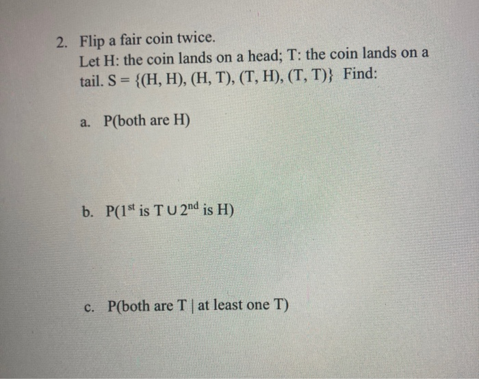 Solved 2. Flip a fair coin twice. Let H: the coin lands on a | Chegg.com
