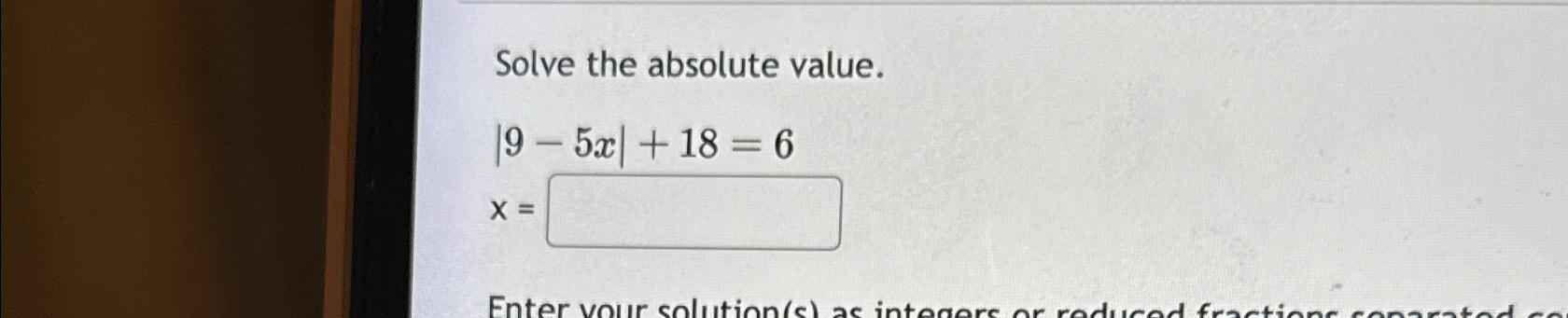 Solved Solve the absolute value.|9-5x|+18=6x= | Chegg.com