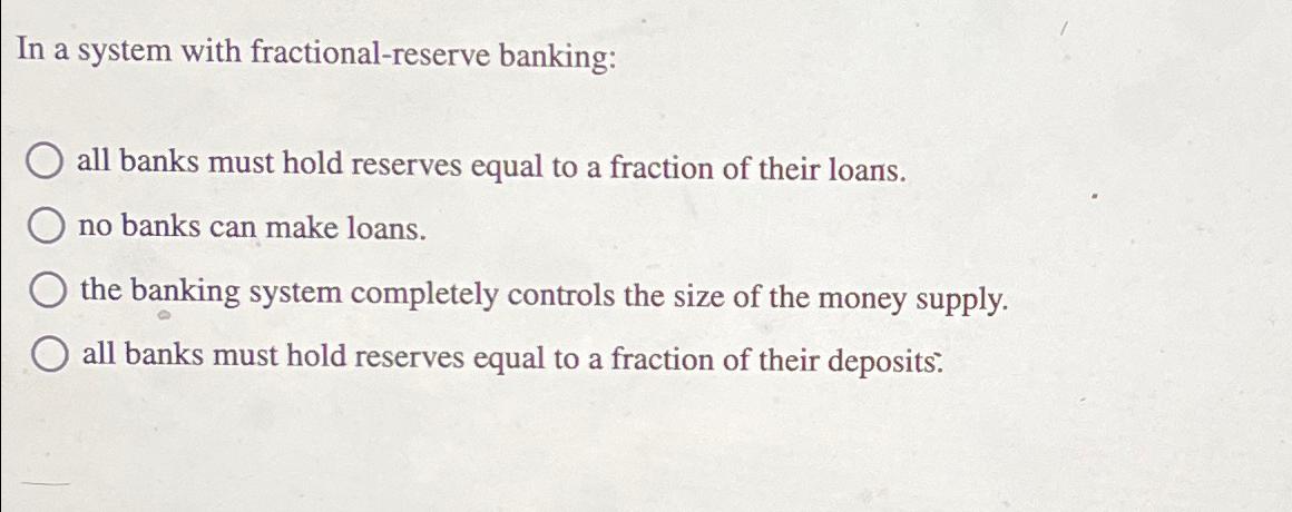Solved In a system with fractional-reserve banking:all banks | Chegg.com