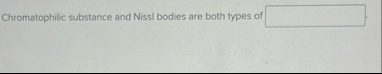 Solved Chromatophilic substance and Nissl bodies are both | Chegg.com
