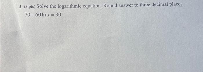 Solved 3. ( 3 pts) Solve the logarithmic equation. Round | Chegg.com