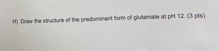 Solved H) Draw the structure of the predominant form of | Chegg.com