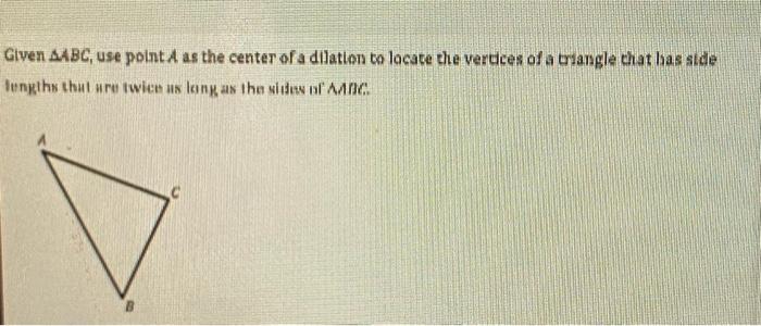 Solved Given AABC, use point A as the center of a dilation | Chegg.com