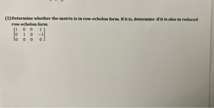 Solved (5) Determine whether the matrix is in row-echelon | Chegg.com
