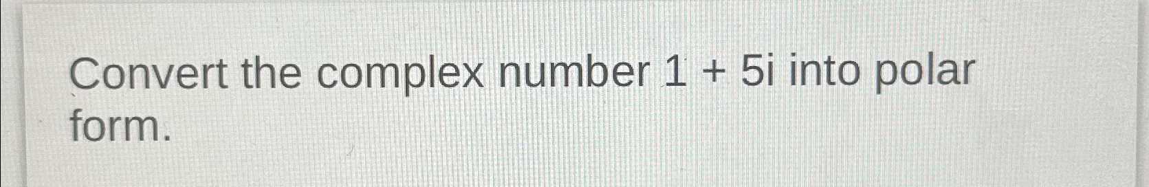Solved Convert the complex number 1+5i into polar form. | Chegg.com