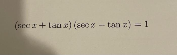 Solved (secx+tanx)(secx−tanx)=1 | Chegg.com