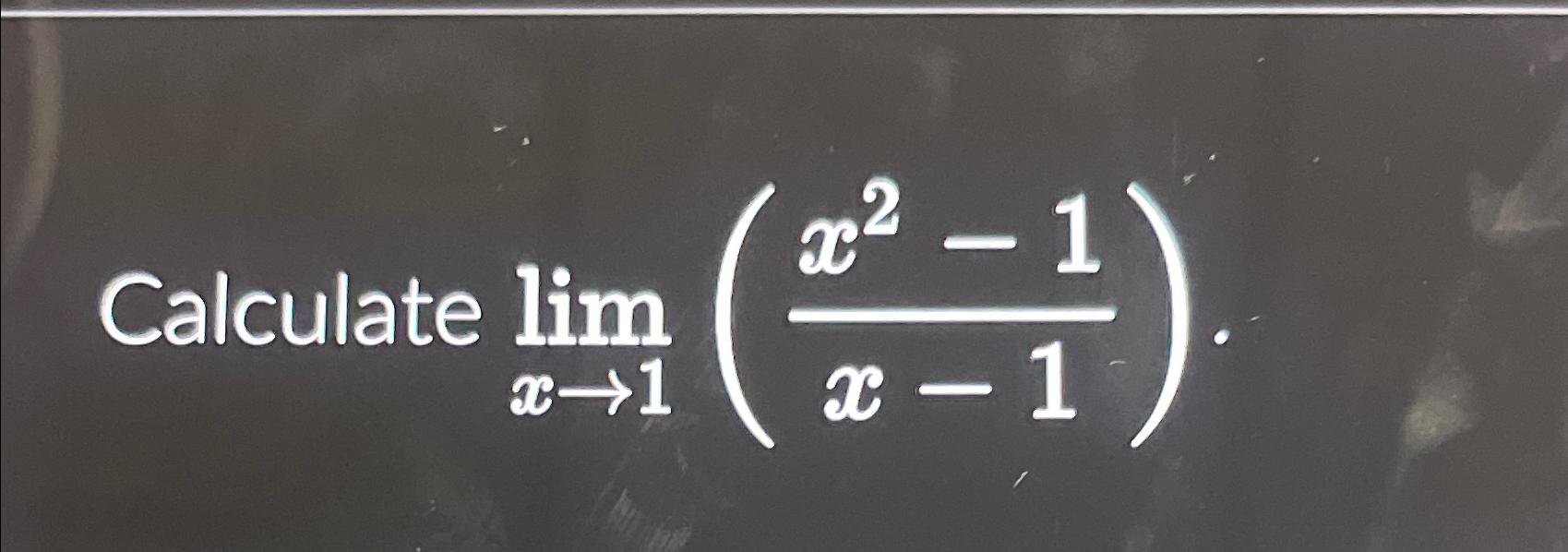 Solved Calculate limx→1(x2-1x-1) | Chegg.com