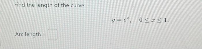 Solved Find the length of the curve Arc length 50 y = e², | Chegg.com