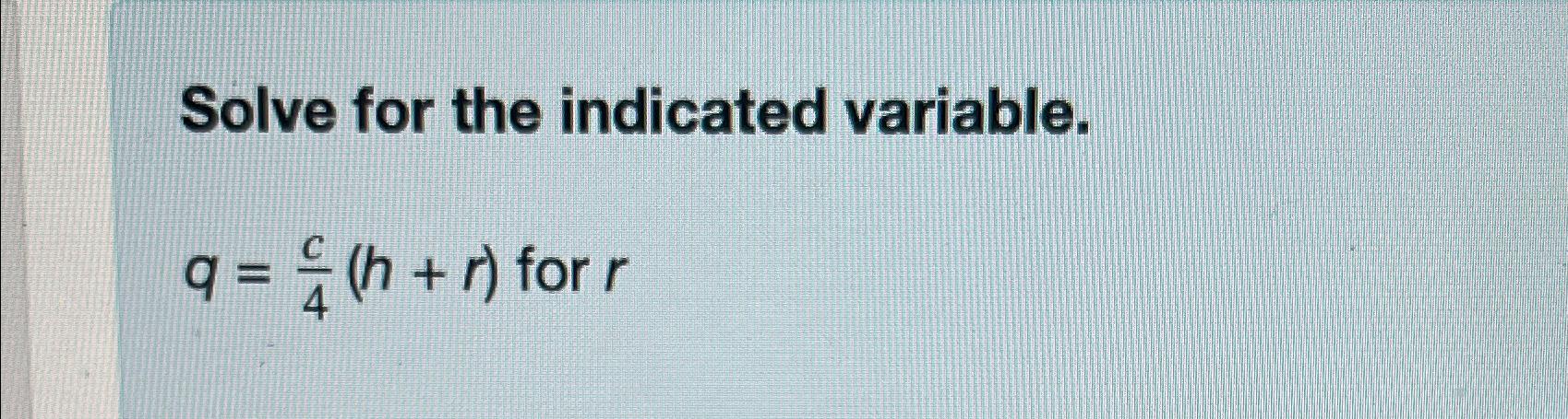 Solved Solve for the indicated variable.q=c4(h+r) ﻿for r | Chegg.com
