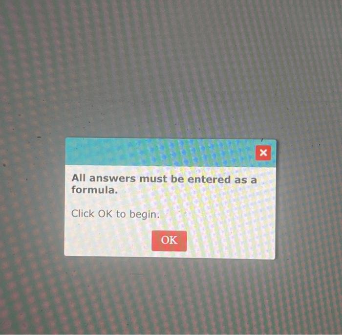 Solved All answers must be entered as a formula. Click OK to | Chegg.com