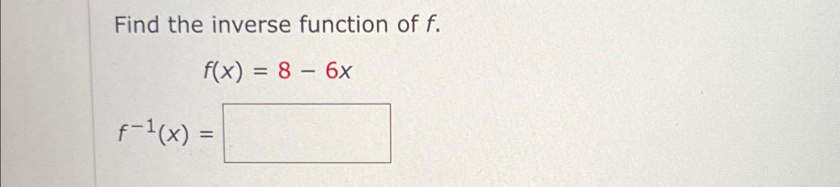 Solved Find the inverse function of f.f(x)=8-6xf-1(x)= | Chegg.com