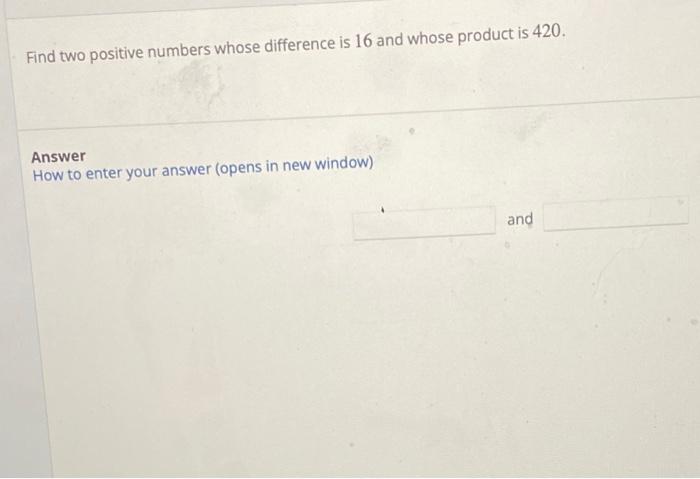 Solved Find two positive numbers whose difference is 16 and | Chegg.com