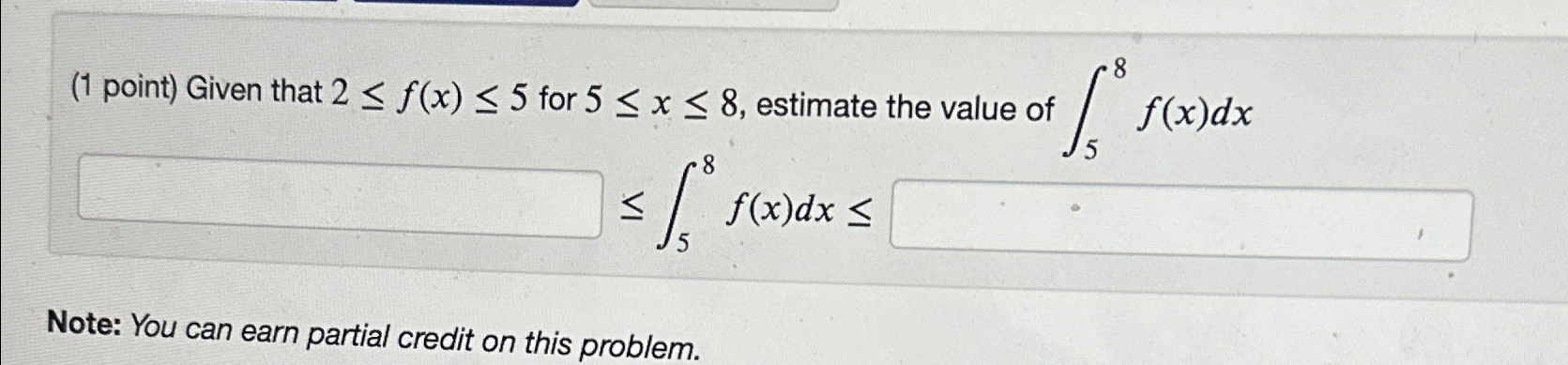 Solved (1 ﻿point) ﻿Given that 2≤f(x)≤5 ﻿for 5≤x≤8, ﻿estimate | Chegg.com