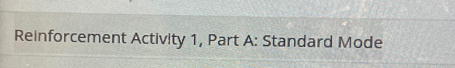 Solved Reinforcement Activity 1, ﻿Part A: Standard Mode | Chegg.com