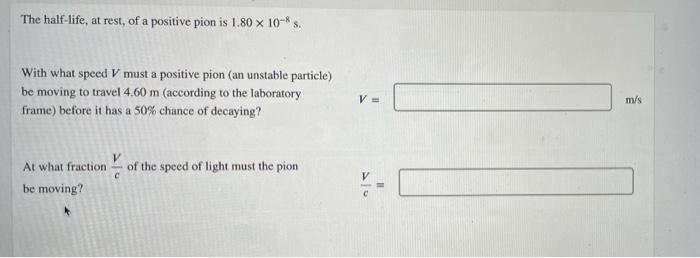 Solved The half-life, at rest, of a positive pion is 1.80 x | Chegg.com